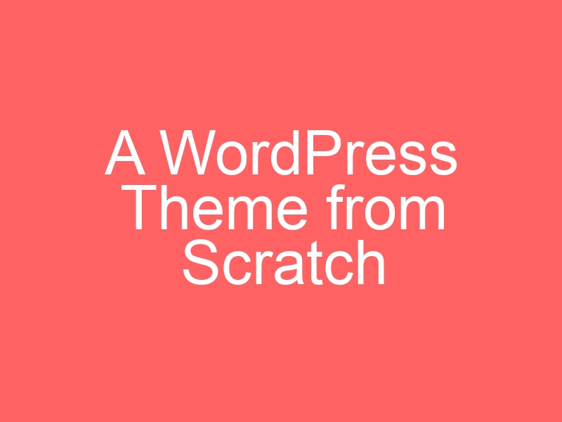 A WordPress Theme from Scratch - TJ Kelly